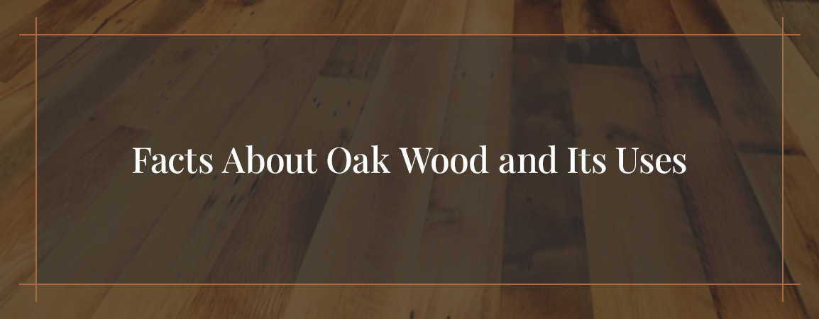 Facts About Oak Wood and Its Uses - Superior Hardwoods of Montana